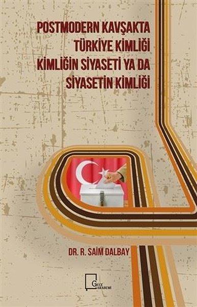 Postmodern Kavşakta Türkiye Kimliği - Kimliğin Siyaseti Ya Da Siyasetin ...
