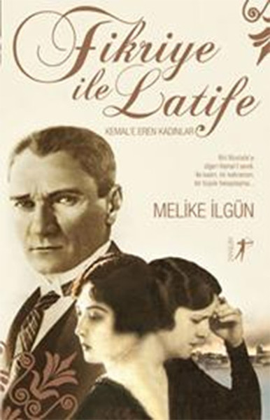 Fikriye ile Latife - Kemal'e Eren Kadınlar - Melike İlgün Kitabı ...