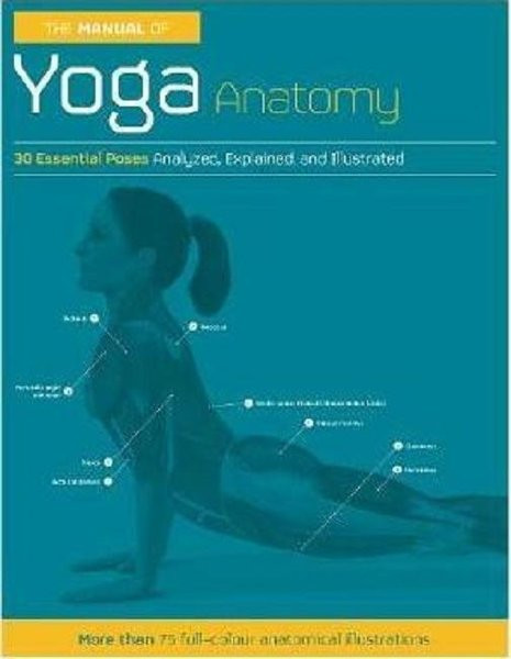 The Manual of Yoga Anatomy: Step-by-step guidance and anatomical ...