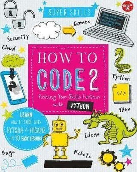How to Code 2.0: Pushing your skills further with Python: Learn how to code with Python and ...