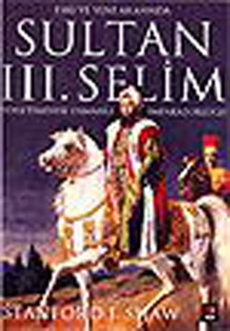 Sultan III. Selim Yönetiminde Osmanlı İmparatorluğu - idefix